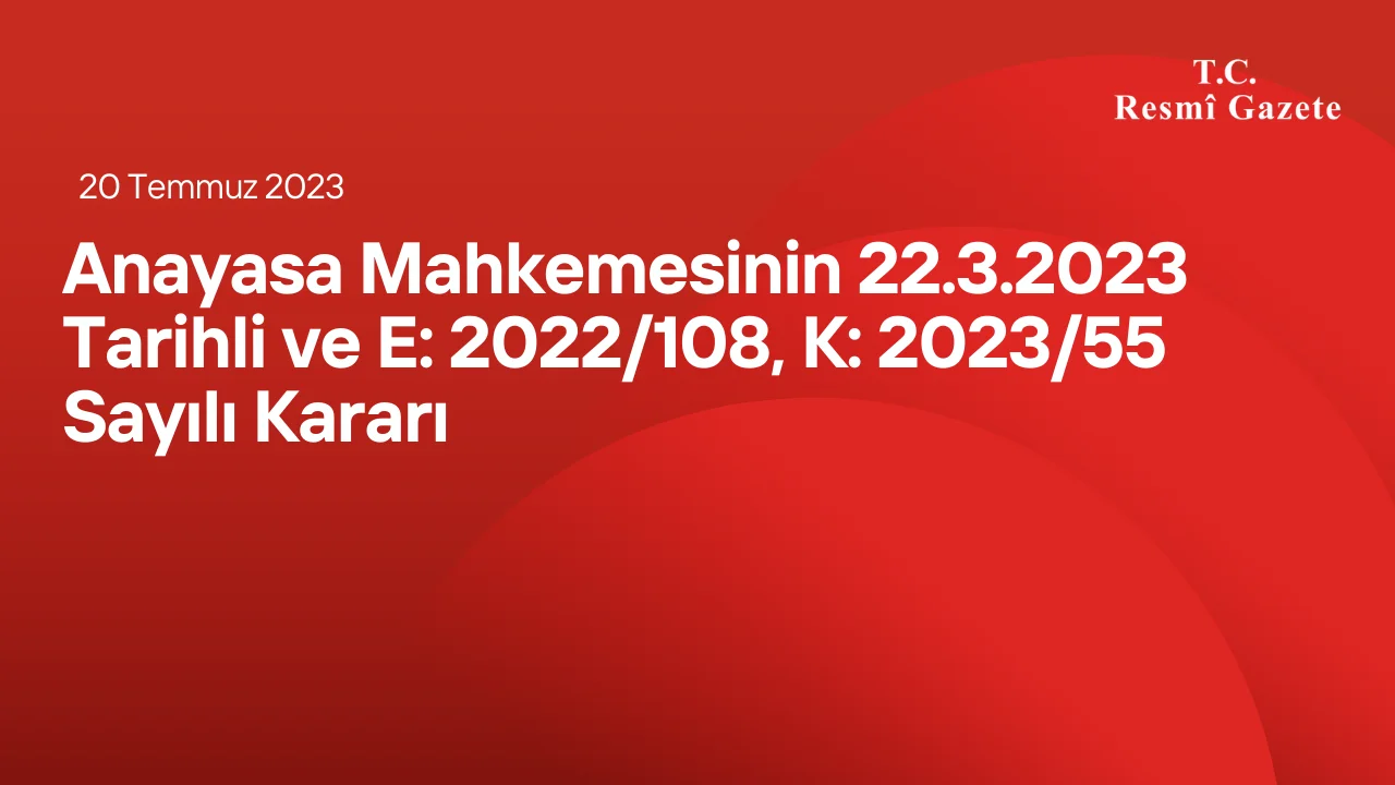 Anayasa Mahkemesinin 22/3/2023 Tarihli ve E: 2022/108, K: 2023/55 Sayılı Kararı - Yaklaşım Dergisi