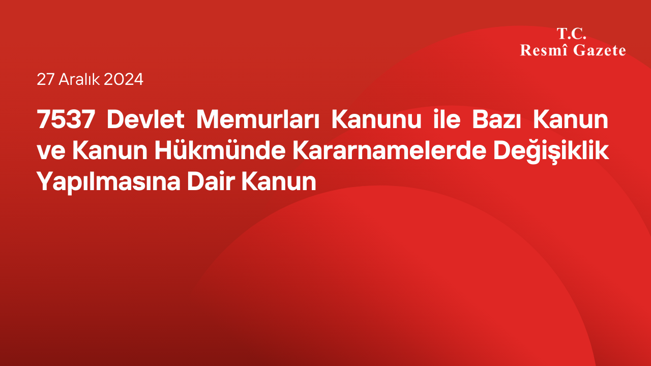 7537 Devlet Memurları Kanunu ile Bazı Kanun ve Kanun Hükmünde Kararnamelerde Değişiklik ...